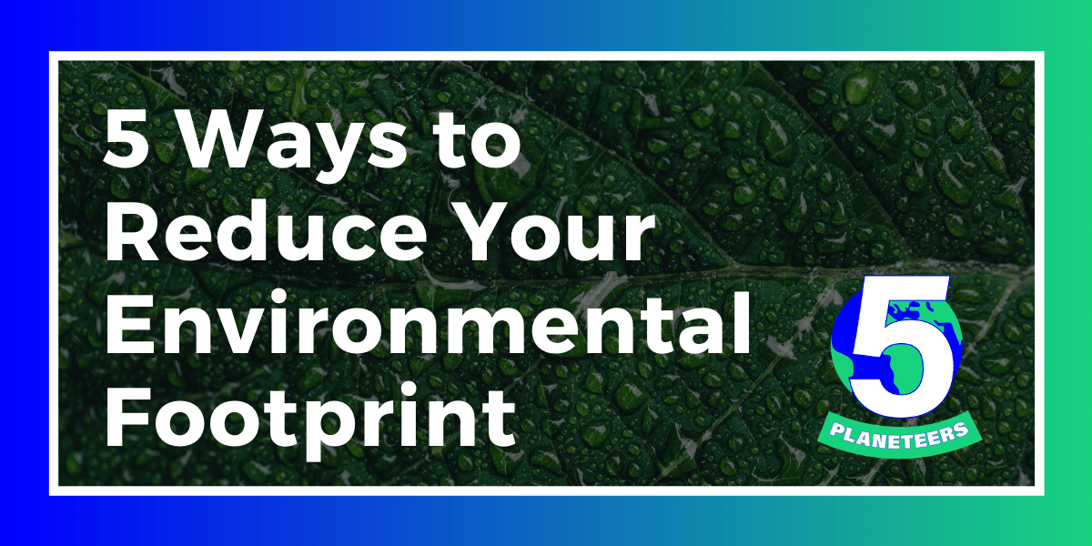 5 Ways to Reduce Your Environmental Footprint